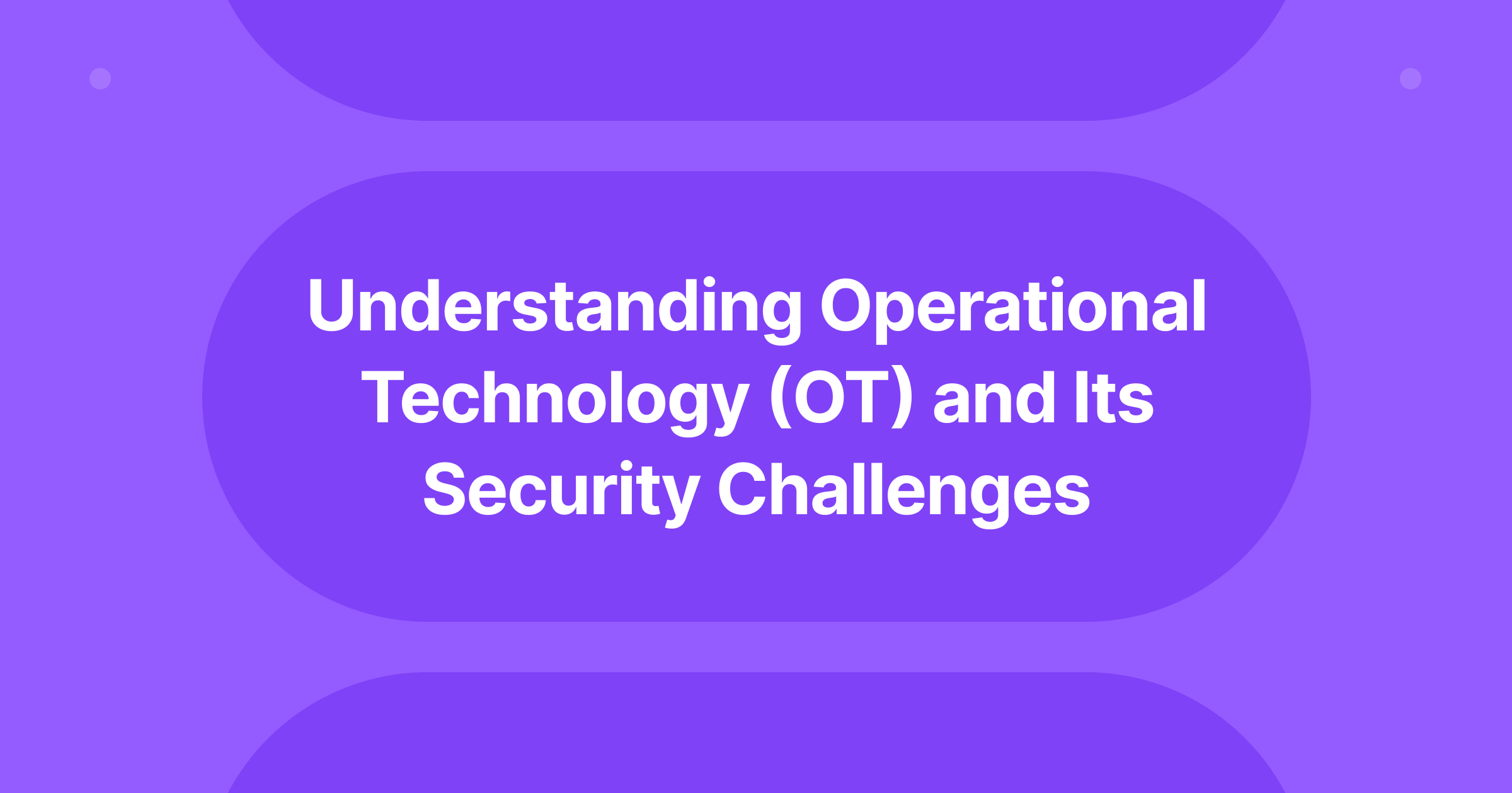 Understanding Operational Technology (OT) and Its Security Challenges | Riscosity